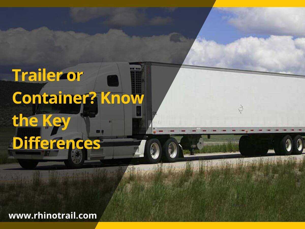 Trailer Or Container? Know The Key Differences | Rhinotrail
