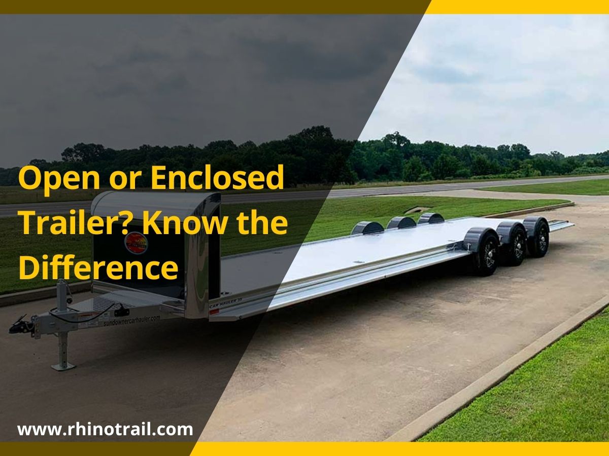 Open Or Enclosed Trailer? Know The Difference | Rhinotrail