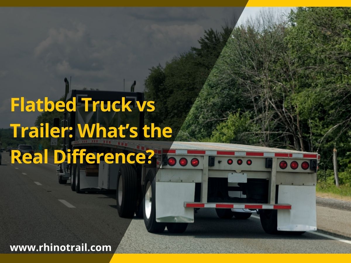 Flatbed Truck Vs Trailer: What’s The Real Difference? | Rhinotrail
