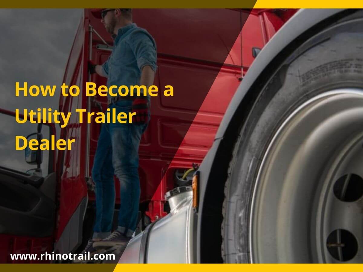 How To Become A Utility Trailer Dealer | Rhinotrail