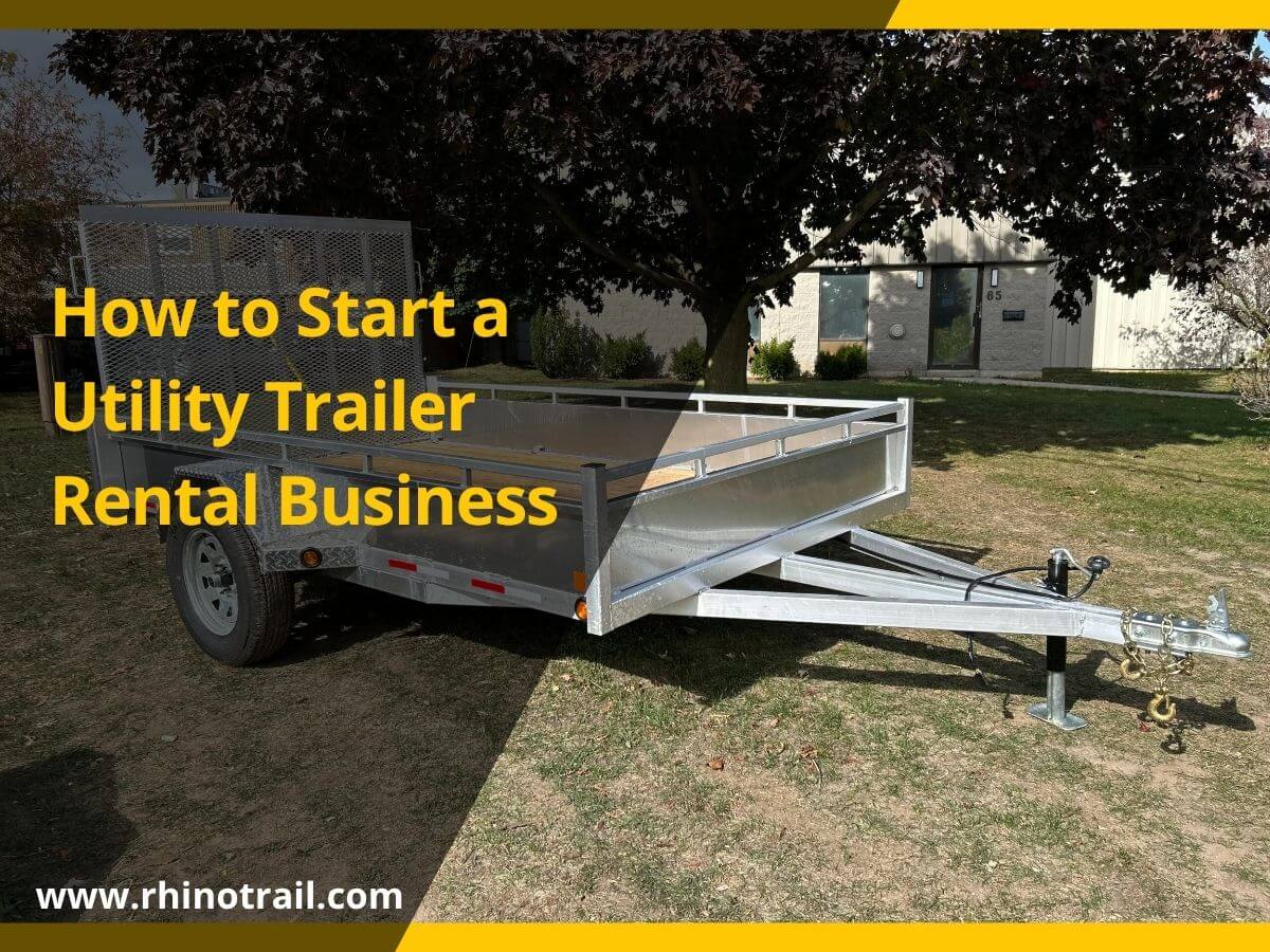 How To Start A Utility Trailer Rental Business | Rhinotrail
