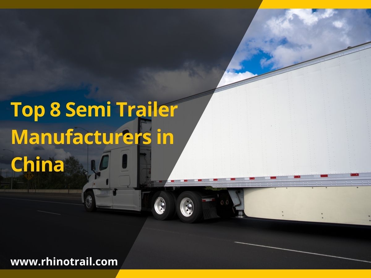 Top 8 Semi Trailer Manufacturers In China | Rhinotrail