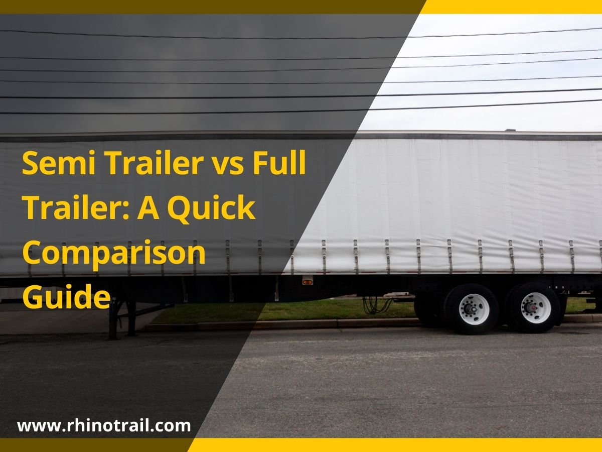 Semi Trailer Vs Full Trailer: A Quick Comparison Guide | Rhinotrail