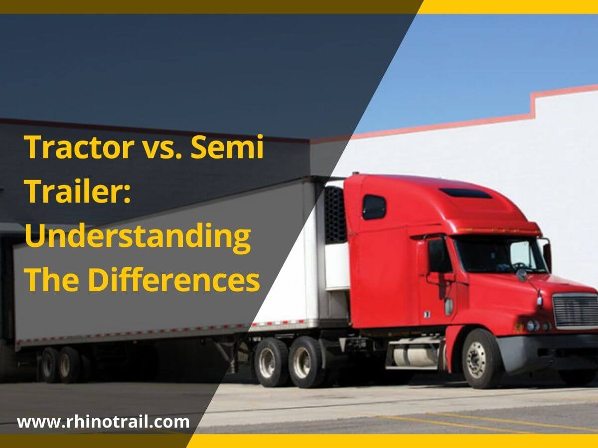 Tractor Vs. Semi Trailer: Understanding The Differences | Rhinotrail